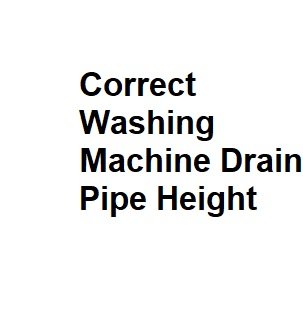 Correct Washing Machine Drain Pipe Height - Complete Information
